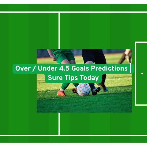 Over / Under 4.5 Goals Sure Tips & Predictions | Bet Prediction Today - Expert Sports Betting ...